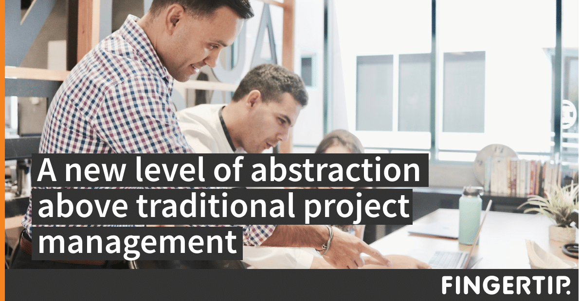 A new level of abstraction above traditional project management - Fingertip
