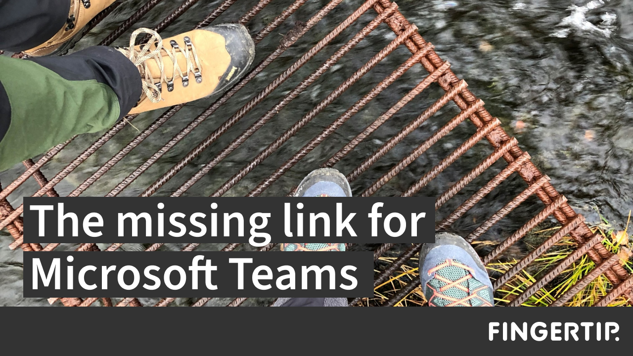 The missing link in Microsoft Teams - Fingertip Blog